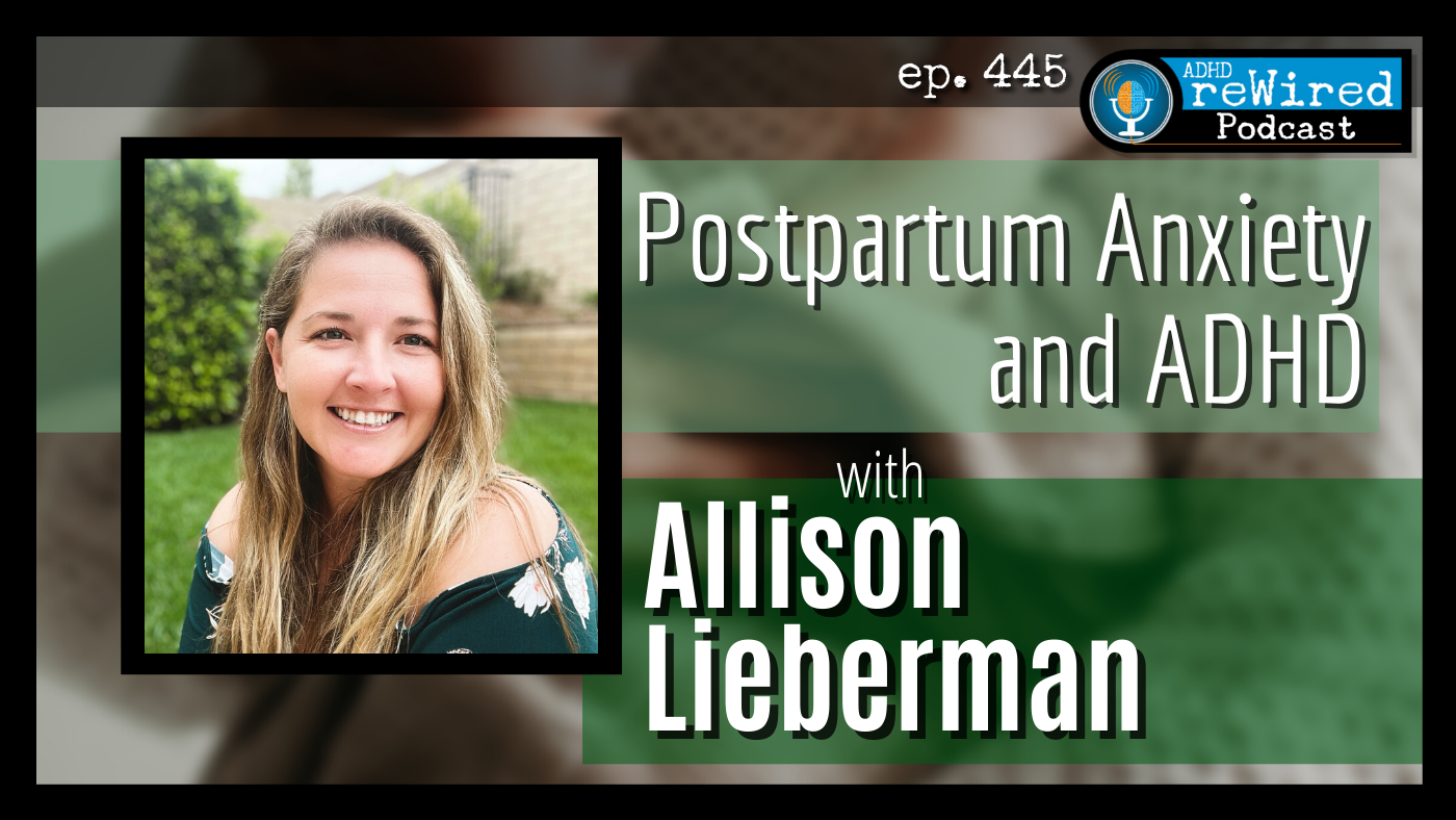 445 | Postpartum Anxiety and ADHD with Allison Lieberman - ADHD reWired