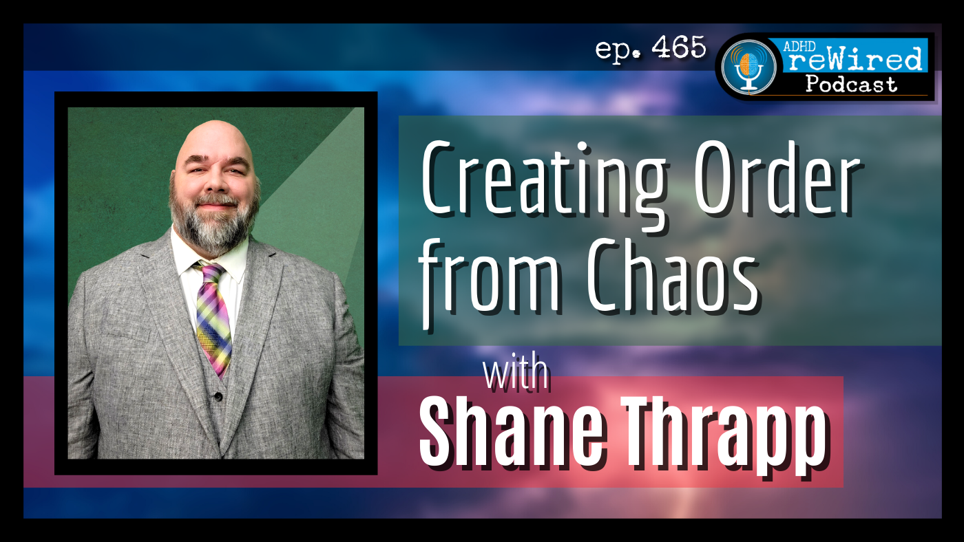 465 | Creating Order from Chaos: An AuDHD Story with Shane Thrapp ...