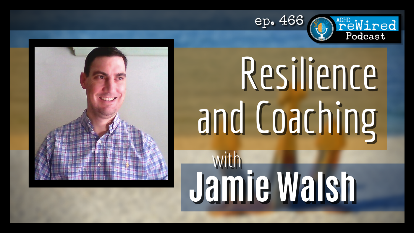 466 | Resilience and Coaching with Coach Jamie Walsh - ADHD reWired